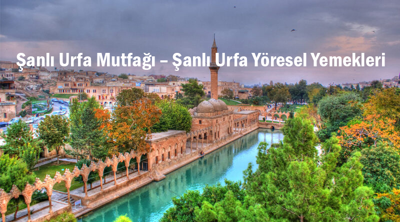 Şanlı Urfa Mutfağı – Şanlı Urfa Yöresel Yemekleri – Benim Not Defterim